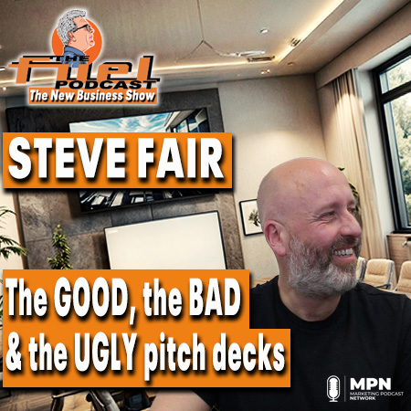 Steve Fair: The GOOD, the BAD & the UGLY pitch decks - Fuel Podcast
